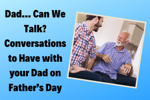 Dad… Can We Talk? 8 Conversations to Have with your Dad on Father’s Day ...